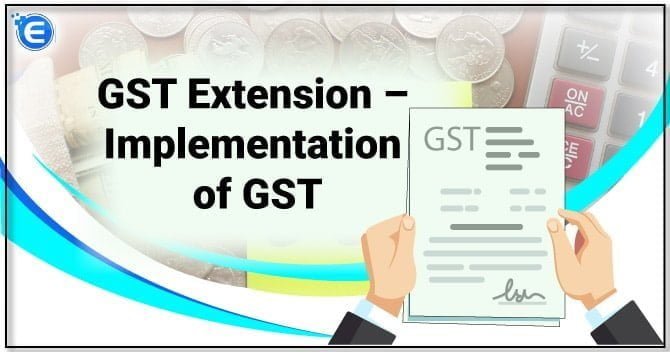 Extension of Implementation of GST, GST Registration - Enterslice