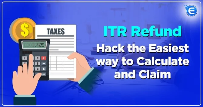 ITR Refund: Know about the Easiest way to Calculate and Claim