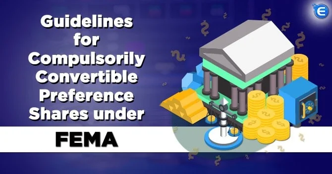 Guidelines for Compulsorily Convertible Preference Shares under FEMA ...